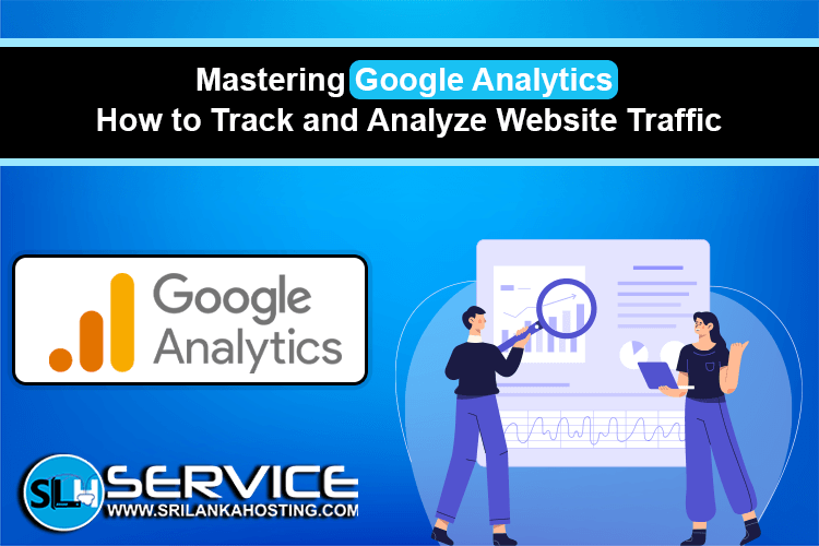 Mastering Google Analytics: How to Track and Analyze Website Traffic | Sri Lanka Hosting